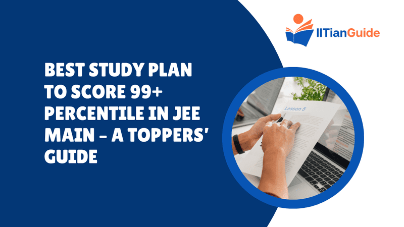 Best Study Plan to Score 99+ Percentile in JEE Main – A Toppers’ Guide