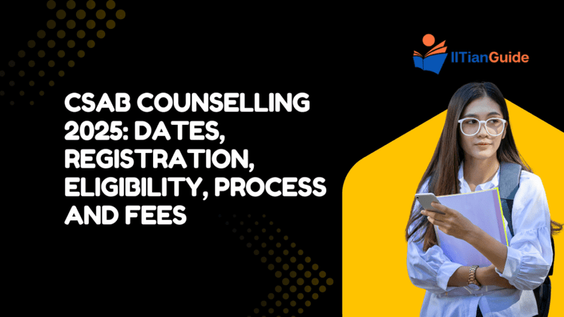 CSAB Counselling 2025: Dates, Registration, Eligibility, Process and Fees